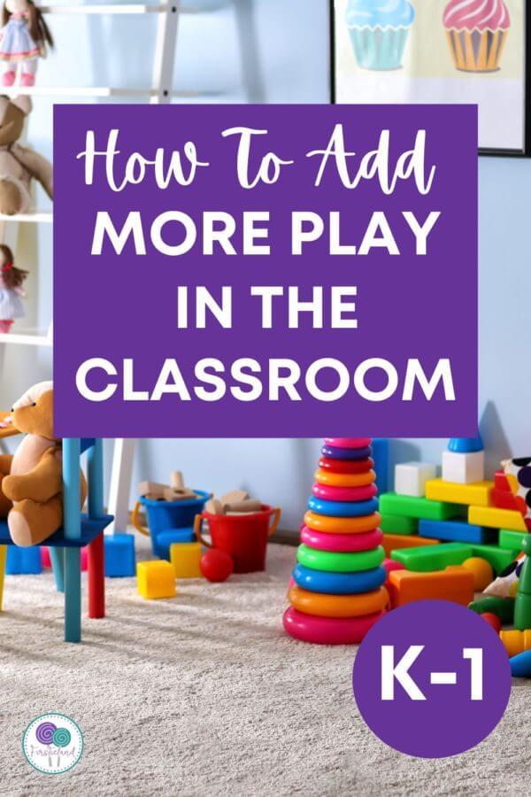11 Simple Ways To Add More Play In The Classroom - Firstieland - First ...