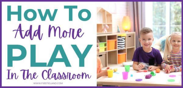 11 Simple Ways To Add More Play In The Classroom - Firstieland - First ...